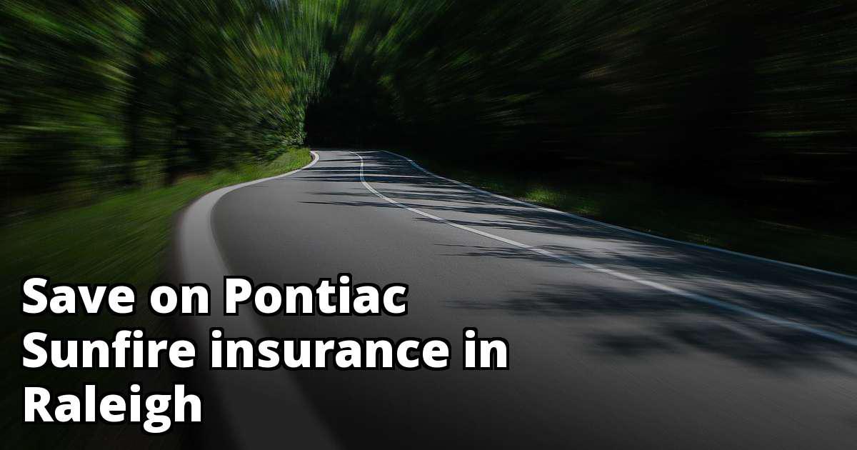 Pontiac Sunfire Insurance Rates in Raleigh, NC